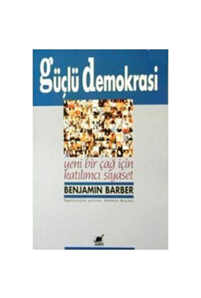 Güçlü Demokrasi Yeni Bir Çağ İçin Katılımcı Siyaset-Benjamin Barber Güçlü Demokrasi Yeni Bir Çağ İçin Katılımcı Siyaset-Benjamin Barber