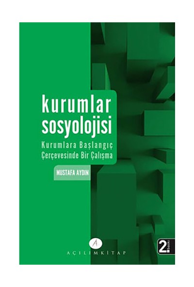 Kurumlar Sosyolojisi - Kurumlara başlangıç çerçevesinde bir çalışma - Mustafa Aydın Kurumlar Sosyolojisi - Kurumlara başlangıç çerçevesinde bir çalışma - Mustafa Aydın