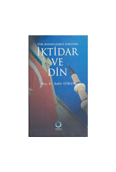 Türk Modernleşmesi Sürecinde İktidar Ve Din-Kadir Gürler