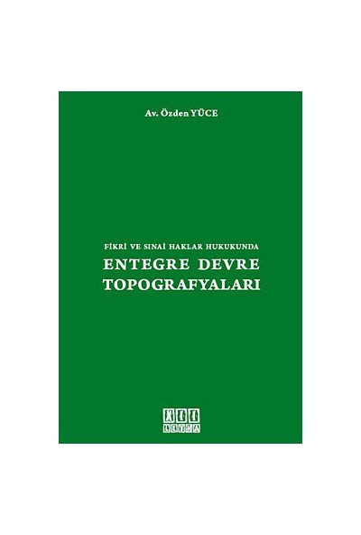 Fikri Ve Sınai Haklar Hukukunda Entegre Devre Topografyaları-Özden Yüce Fikri Ve Sınai Haklar Hukukunda Entegre Devre Topografyaları-Özden Yüce