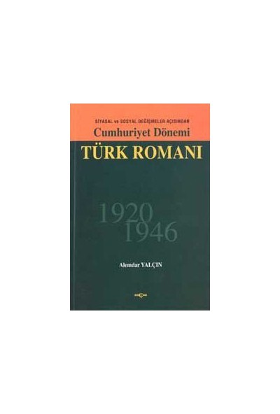 Cumhuriyet Dönemi Türk Romanı Siyasal Ve Sosyal Değişmeler Açısından 1926 - 1946-Alemdar Yalçın Cumhuriyet Dönemi Türk Romanı Siyasal Ve Sosyal Değişmeler Açısından 1926 - 1946-Alemdar Yalçın