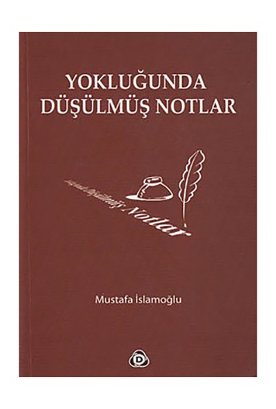 Yokluğunda Düşülmüş Notlar-Mustafa İslamoğlu Yokluğunda Düşülmüş Notlar-Mustafa İslamoğlu