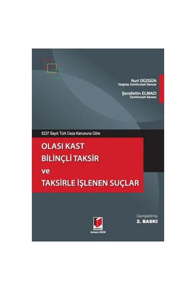 5237 Sayılı Türk Ceza Kanununa Göre Olası Kast Bilinçli Taksir Ve Taksirle İşlenen Suçlar-Şerafettin Elmacı 5237 Sayılı Türk Ceza Kanununa Göre Olası Kast Bilinçli Taksir Ve Taksirle İşlenen Suçlar-Şerafettin Elmacı