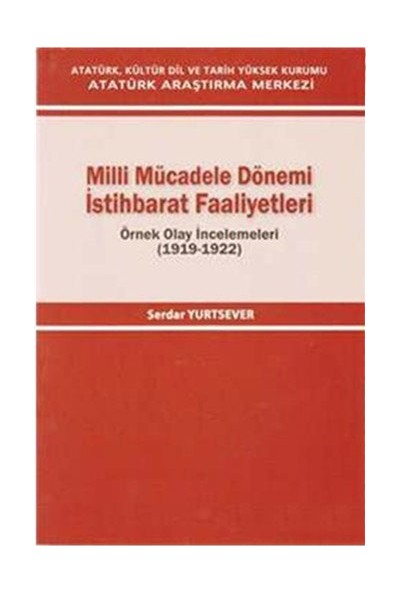 Milli Mücadele Dönemi İstihbarat Faaliyetleri Örnek Olay İncelemeleri-Serdar Yurtsever Milli Mücadele Dönemi İstihbarat Faaliyetleri Örnek Olay İncelemeleri-Serdar Yurtsever
