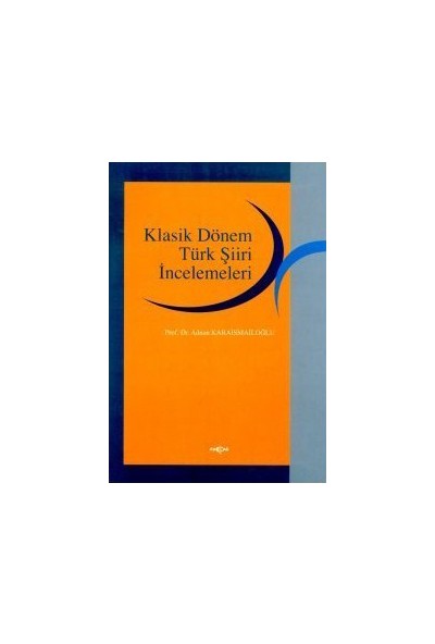 Klasik Dönem Türk Şiiri İncelemeleri-Adnan Karaismailoğlu Klasik Dönem Türk Şiiri İncelemeleri-Adnan Karaismailoğlu