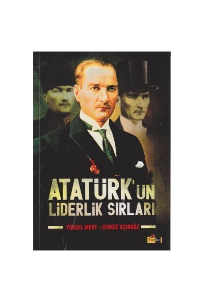 Atatürk'ün Liderlik Sırları - Yüksel Mert Atatürk'ün Liderlik Sırları - Yüksel Mert