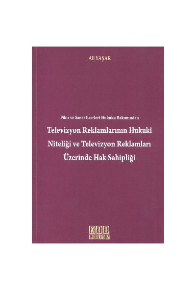 Fikir Ve Sanat Eserleri Hukuku Bakımından Televizyon Reklamlarının Hukuki Niteliği Televizyon Reklam-Ali Yaşar Fikir Ve Sanat Eserleri Hukuku Bakımından Televizyon Reklamlarının Hukuki Niteliği Televizyon Reklam-Ali Yaşar