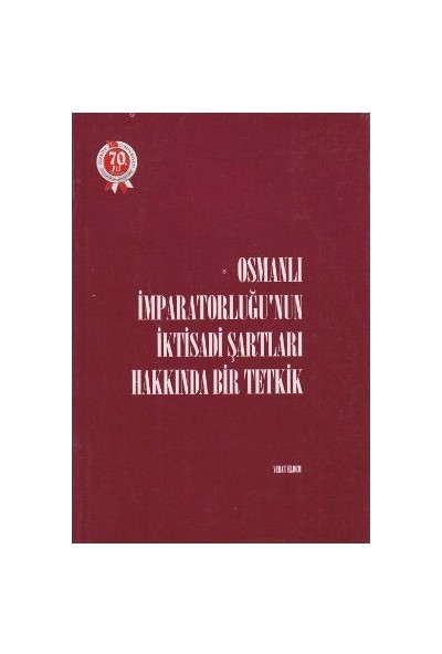 Osmanlı İmparatorluğu'nun İktisadi Şartları Hakkında Bir Tetkik Osmanlı İmparatorluğu'nun İktisadi Şartları Hakkında Bir Tetkik