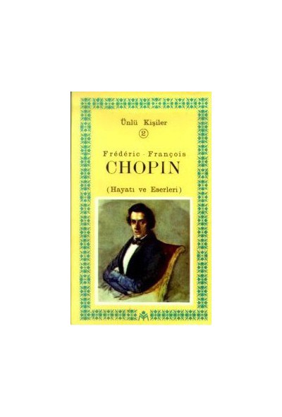 Frederic-François Chopin (Hayatı Ve Eserleri) Ünlü Kişiler 2-Kolektif