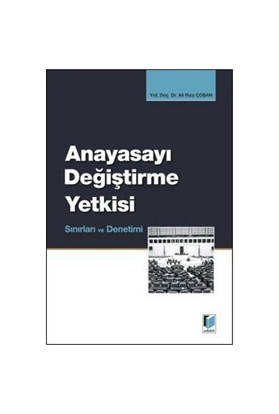 Anayasayı Değiştirme Yetkisi, Sınırları Ve Denetimi-Ali Rıza Çoban Anayasayı Değiştirme Yetkisi, Sınırları Ve Denetimi-Ali Rıza Çoban
