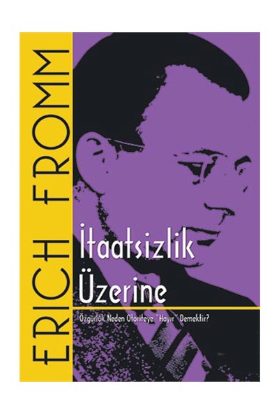İtaatsizlik Üzerine - Özgürlük Neden Otoriteye “Hayır” Demektir?-Erich Fromm İtaatsizlik Üzerine - Özgürlük Neden Otoriteye “Hayır” Demektir?-Erich Fromm