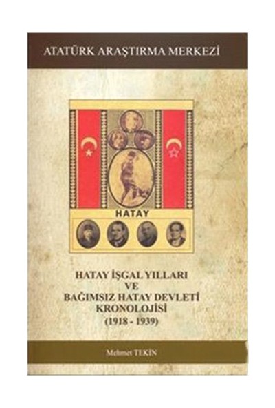 Hatay İşgal Yılları Ve Bağımsız Hatay Devlet Kronolojisi-Mehmet Tekin Hatay İşgal Yılları Ve Bağımsız Hatay Devlet Kronolojisi-Mehmet Tekin