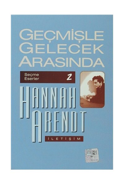 Geçmişle Gelecek Arasında: Seçme Eserler 2 - Siyasi Düşünce Konulu Altı Deneme-Hannah Arendt Geçmişle Gelecek Arasında: Seçme Eserler 2 - Siyasi Düşünce Konulu Altı Deneme-Hannah Arendt