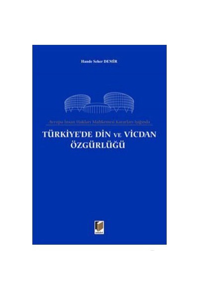 Avrupa İnsan Hakları Mahkemesi Kararları Işığında Türkiye'De Din Ve Vicdan Özgürlüğü-Hande Seher Demir Avrupa İnsan Hakları Mahkemesi Kararları Işığında Türkiye'De Din Ve Vicdan Özgürlüğü-Hande Seher Demir