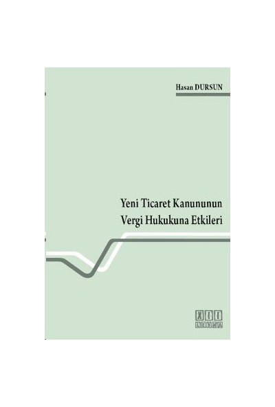 Yeni Ticaret Kanununun Vergi Hukukuna Etkileri-Hasan Dursun Yeni Ticaret Kanununun Vergi Hukukuna Etkileri-Hasan Dursun