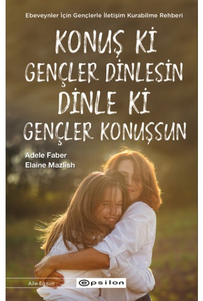 Konuş Ki Gençler Dinlesin Dinle Ki Gençler Konuşsun - Adele Faber Elaine Mazlish Konuş Ki Gençler Dinlesin Dinle Ki Gençler Konuşsun - Adele Faber Elaine Mazlish