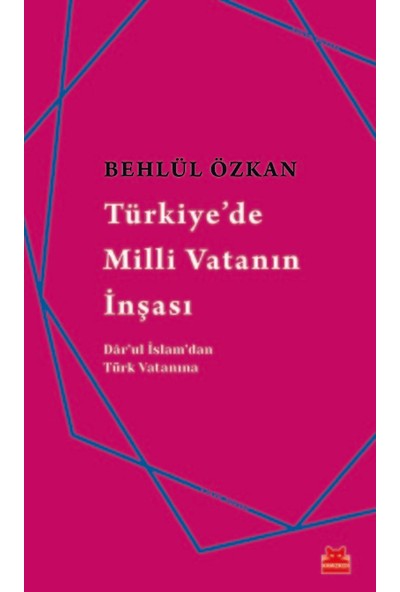 Türkiye’de Milli Vatanın İnşası - Behlül Özkan