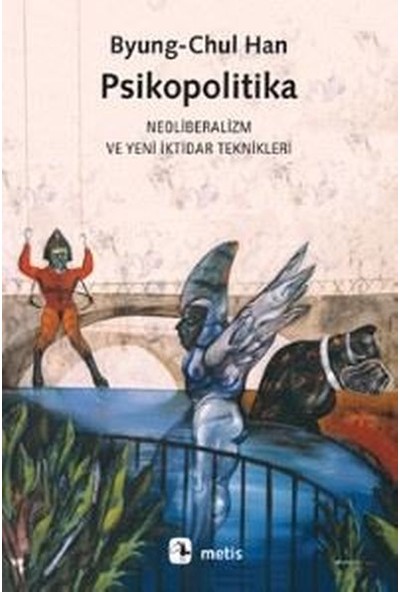 Psikopolitika: Neoliberalizm Ve Yeni İktidar Teknikleri - Byung - Chul Han