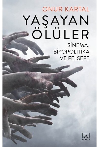 Yaşayan Ölüler: Sinema-Biyopolitika Ve Felsefe - Onur Kartal