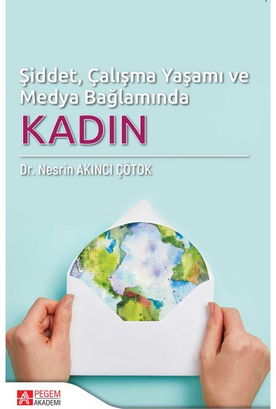 Şiddet, Çalışma Yaşamı Ve Medya Bağlamında Kadın - Nesrin Akıncı Çötok Şiddet, Çalışma Yaşamı Ve Medya Bağlamında Kadın - Nesrin Akıncı Çötok