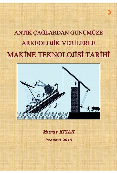 Antik Çağlardan Günümüze Arkeoloji Verilerle Makine Teknolojisi Tarihi - Murat Kıyak