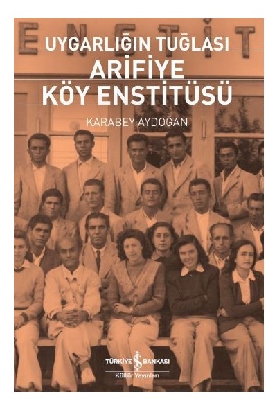 Uygarlığın Tuğlası Arifiye Köy Enstitüsü - Karabey Aydoğan Uygarlığın Tuğlası Arifiye Köy Enstitüsü - Karabey Aydoğan