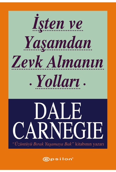 İşten Ve Yaşamdan Zevk Almanın Yolları - Dale Carnegie İşten Ve Yaşamdan Zevk Almanın Yolları - Dale Carnegie