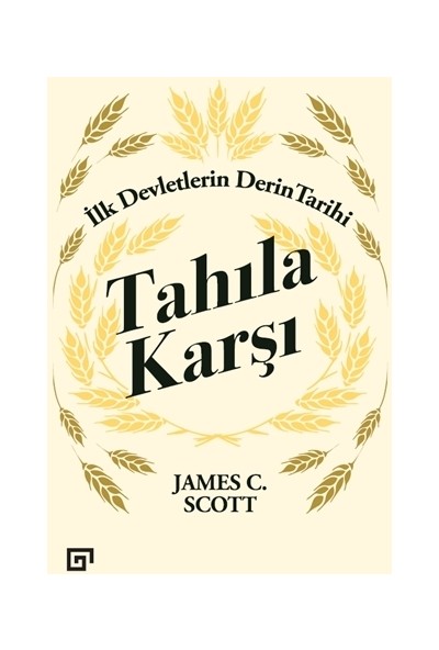 Tahıla Karşı - İlk Devletlerin Derin Tarihi Tahıla Karşı - İlk Devletlerin Derin Tarihi