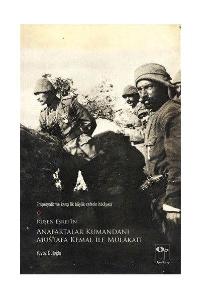 Ruşen Eşref’in Anafartalar Kumandanı Mustafa Kemal ile Mülakatı Ruşen Eşref’in Anafartalar Kumandanı Mustafa Kemal ile Mülakatı