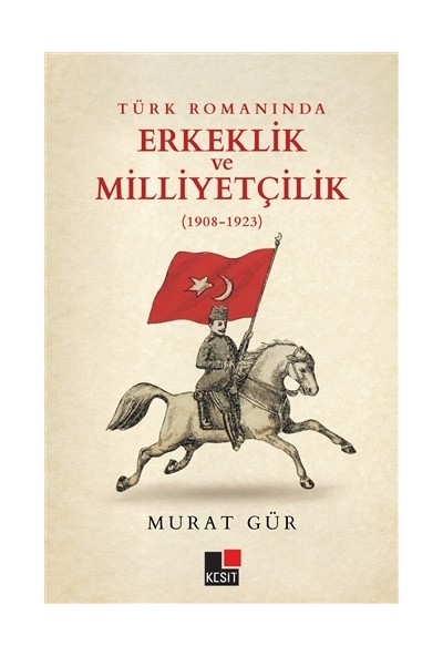 Türk Romanında Erkeklik ve Milliyetçilik (1908-1923) Türk Romanında Erkeklik ve Milliyetçilik (1908-1923)