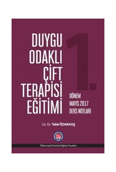 Duygu Odaklı Çift Terapisi Eğitimi - 1. Dönem Mayıs 2017 Ders Notları Duygu Odaklı Çift Terapisi Eğitimi - 1. Dönem Mayıs 2017 Ders Notları