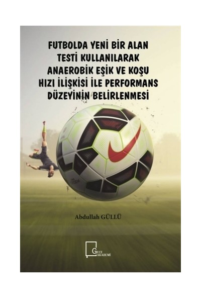 Futbolda Yeni Bir Alan Testi Kullanılarak Anaerobik Eşik ve Koşu Hızı İlişkisi ile Performans Düzeyinin Belirlenmesi Futbolda Yeni Bir Alan Testi Kullanılarak Anaerobik Eşik ve Koşu Hızı İlişkisi ile Performans Düzeyinin Belirlenmesi