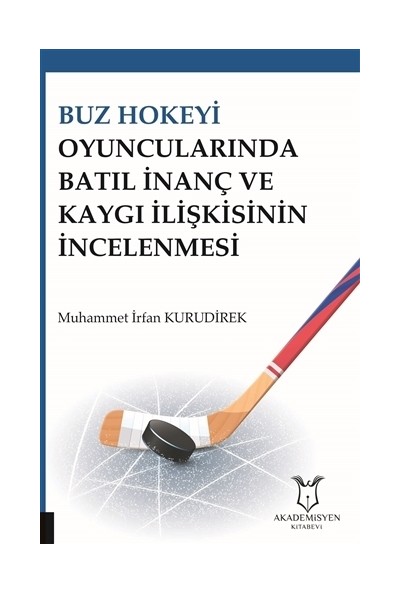 Buz Hokeyi Oyuncularında Batıl İnanç ve Kaygı İlişkisinin İncelenmesi Buz Hokeyi Oyuncularında Batıl İnanç ve Kaygı İlişkisinin İncelenmesi