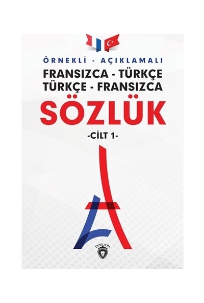 Örnekli Açıklamalı Fransızca - Türkçe Türkçe - Fransızca Sözlük Cilt: 1