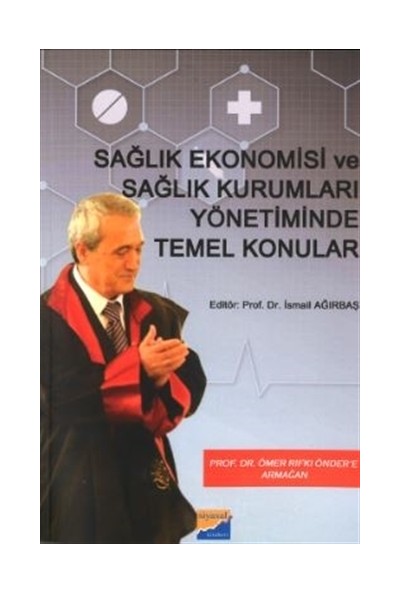 Sağlık Ekonomisi ve Sağlık Kurumları Yönetiminde Temel Konular Sağlık Ekonomisi ve Sağlık Kurumları Yönetiminde Temel Konular
