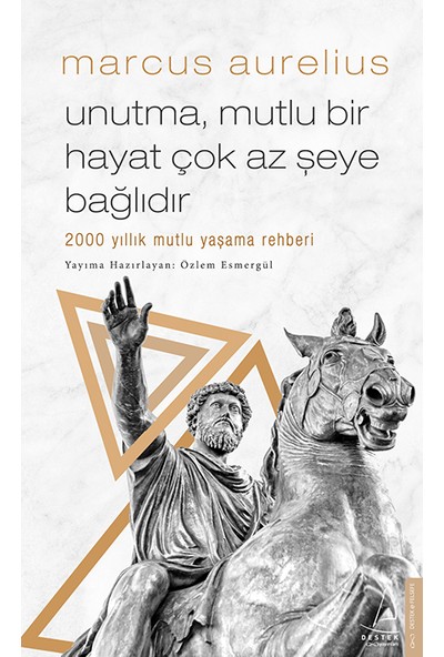 Unutma, Mutlu Bir Hayat Çok Az Şeye Bağlıdır - Marcus Aurelius Unutma, Mutlu Bir Hayat Çok Az Şeye Bağlıdır - Marcus Aurelius