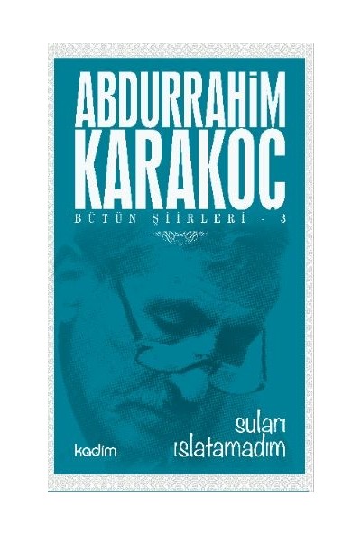 Bütün Şiirleri 3-Suları Islatamadım - Abdurrahim Karakoç