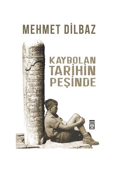 Kaybolan Tarihin Peşinde - Mehmet Dilbaz Kaybolan Tarihin Peşinde - Mehmet Dilbaz