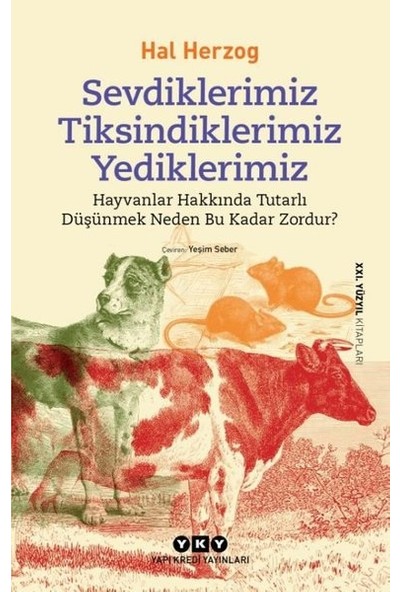 Sevdiklerimiz, Tiksindiklerimiz, Yediklerimiz - Hayvanlar Hakkında Tutarlı Düşünmek Neden Bu Kadar Z - Hal Herzog Sevdiklerimiz, Tiksindiklerimiz, Yediklerimiz - Hayvanlar Hakkında Tutarlı Düşünmek Neden Bu Kadar Z - Hal Herzog