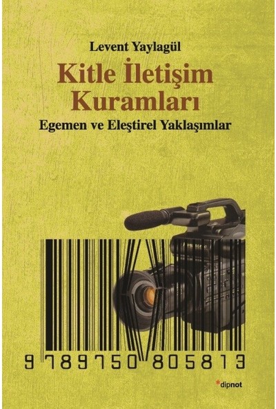 Kitle İletişim Kuramları - (Egemen ve Eleştirel Yaklaşımlar) - Levent Yaylagül Kitle İletişim Kuramları - (Egemen ve Eleştirel Yaklaşımlar) - Levent Yaylagül
