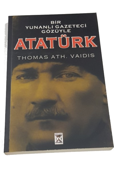 Bir Yunanlı Gazeteci Gözüyle Atatürk - Thomas Ath. Vaıdıs Bir Yunanlı Gazeteci Gözüyle Atatürk - Thomas Ath. Vaıdıs