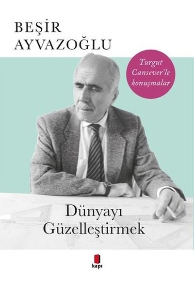 Dünyayı Güzelleştirmek - Beşir Ayvazoğlu