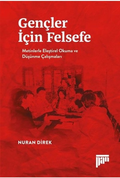 Gençler İçin Felsefe/Metinlerle Eleştirel Okuma Ve Düşünme Çalışmaları - Nuran Direk Gençler İçin Felsefe/Metinlerle Eleştirel Okuma Ve Düşünme Çalışmaları - Nuran Direk
