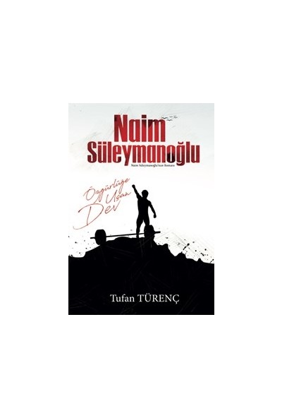 Naim Süleymanoğlu:Özgürlüğe Uçan Dev - Tufan Türenç