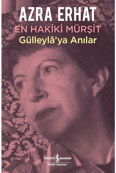 En Hakiki Mürşit Gülleylâ’ya Anılar - Azra Erhat