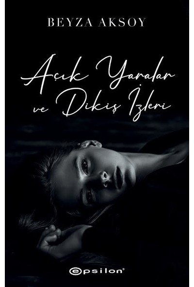 Açık Yaralar Ve Dikiş İzleri - Beyza Aksoy Açık Yaralar Ve Dikiş İzleri - Beyza Aksoy