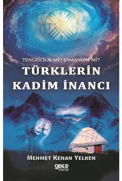 Türklerin Kadim Inancı-Tengriclik Mi? Şamanizm Mi? - Mehmet Kenan Yelken Türklerin Kadim Inancı-Tengriclik Mi? Şamanizm Mi? - Mehmet Kenan Yelken