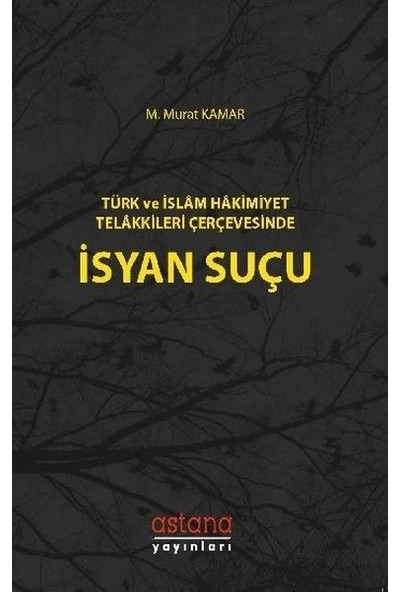 Türk Ve İslam Hakimiyet Telakkileri Çerçevesinde İsyan Suçu - M. Murat Kamar Türk Ve İslam Hakimiyet Telakkileri Çerçevesinde İsyan Suçu - M. Murat Kamar