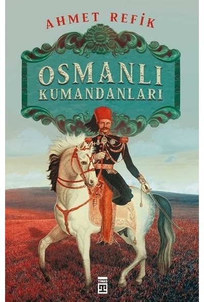 Osmanlı Kumandanları - Ahmed Refik