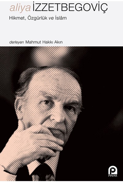 Aliya Izzetbegoviç Hikmet, Özgürlük ve Islam - Mahmut Hakkı Akın Aliya Izzetbegoviç Hikmet, Özgürlük ve Islam - Mahmut Hakkı Akın